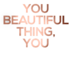 Learn More About You Beautiful Thing, You